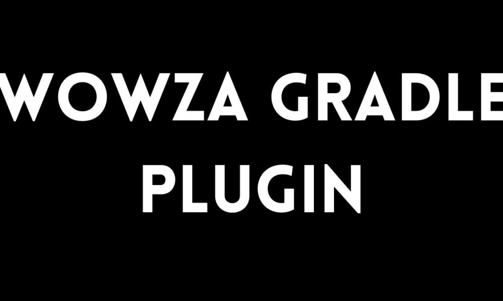 Getting Started with the Wowza Gradle Plugin: A Step-by-Step